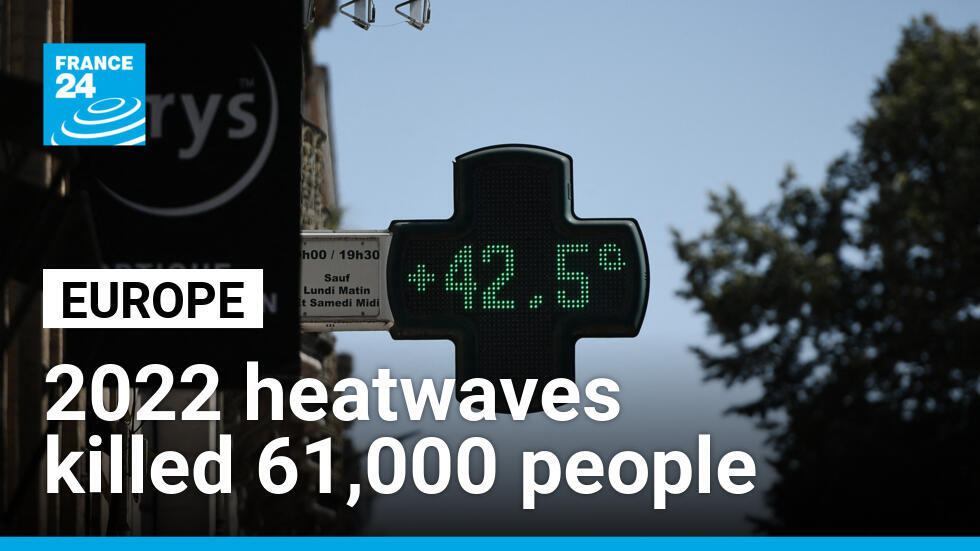 Europe's summer 2022 heatwaves killed 61,000 people, study shows - France 24